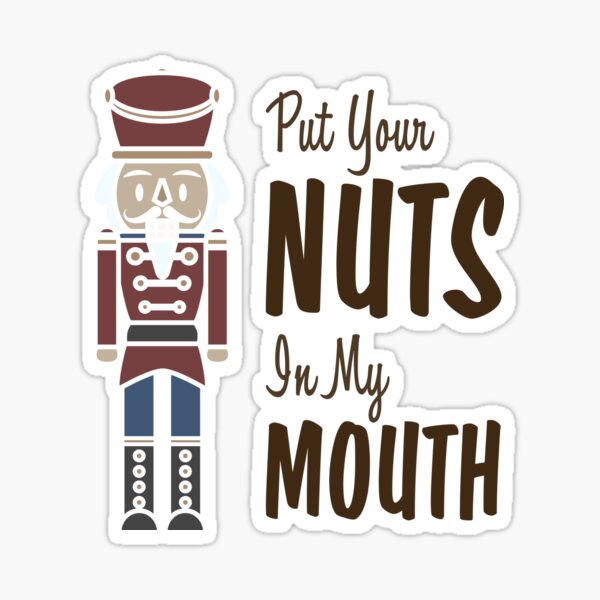 "Put Your Nuts In My Mouth Funny Christmas Nutcracker Joke 6" Sticker ...