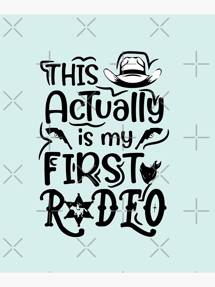 "This Actually Is My First Rodeo - Rodeo - Cowboy - Cowgirl " Poster ...