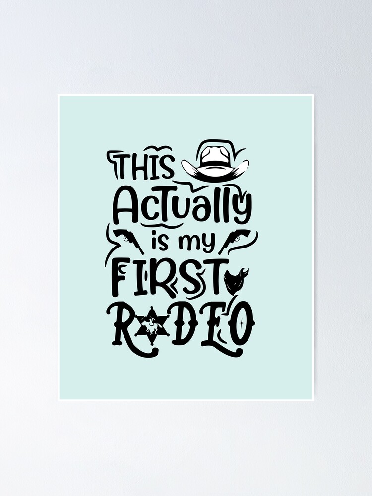 "This Actually Is My First Rodeo - Rodeo - Cowboy - Cowgirl " Poster ...