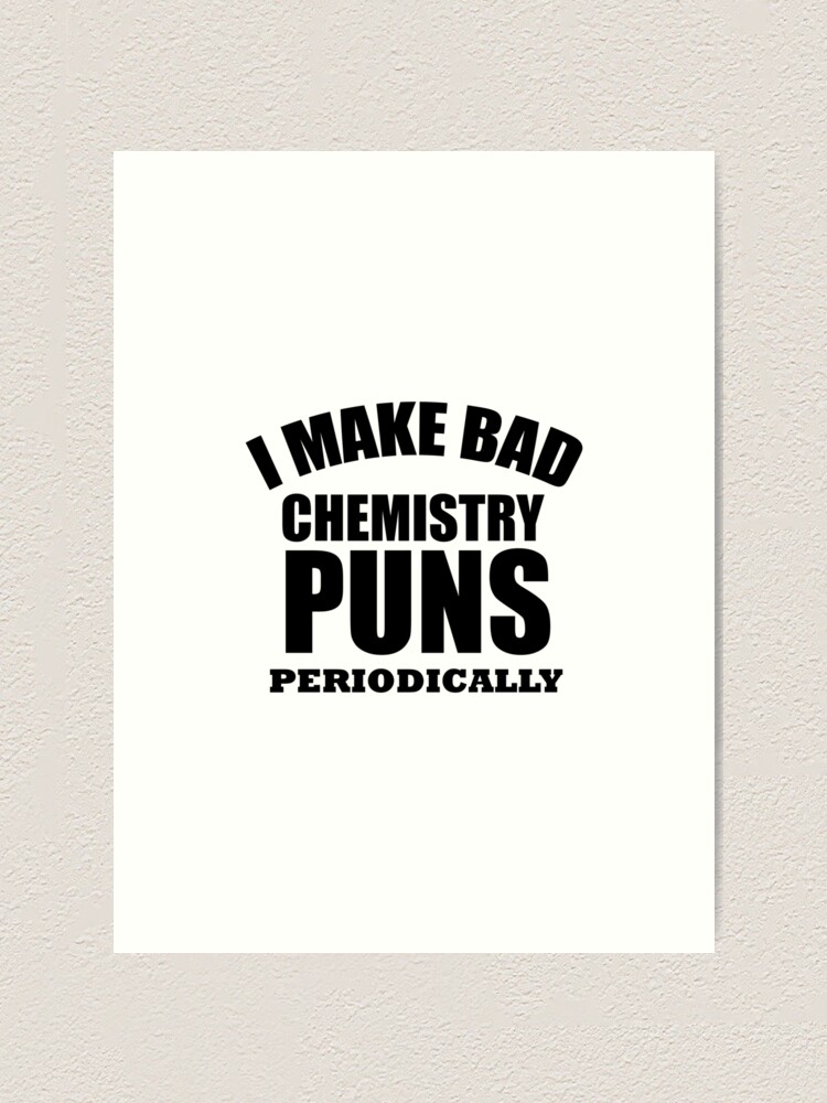 "funny chemist I make bad chemistry puns periodically, chemistry ...