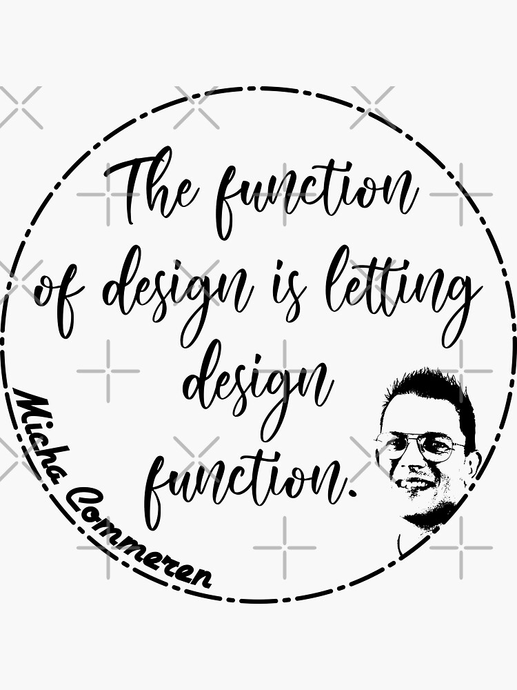 "The function of design is letting design function. Micha Commeren ...