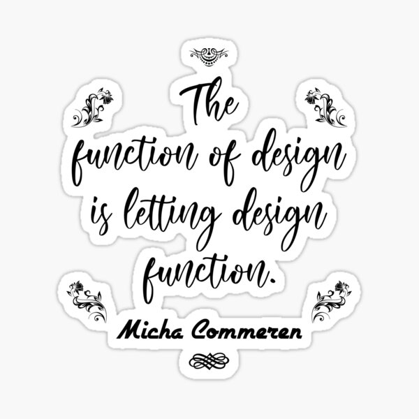 "The function of design is letting design function. Micha Commeren ...