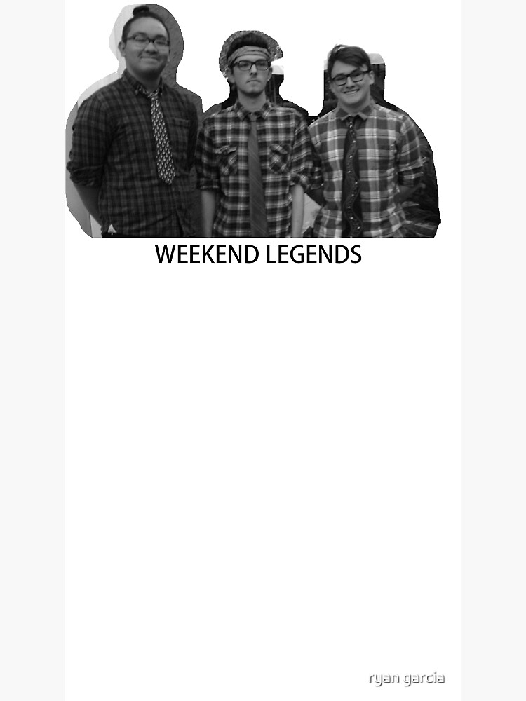 "weekend legends" Poster by irishreject321 | Redbubble