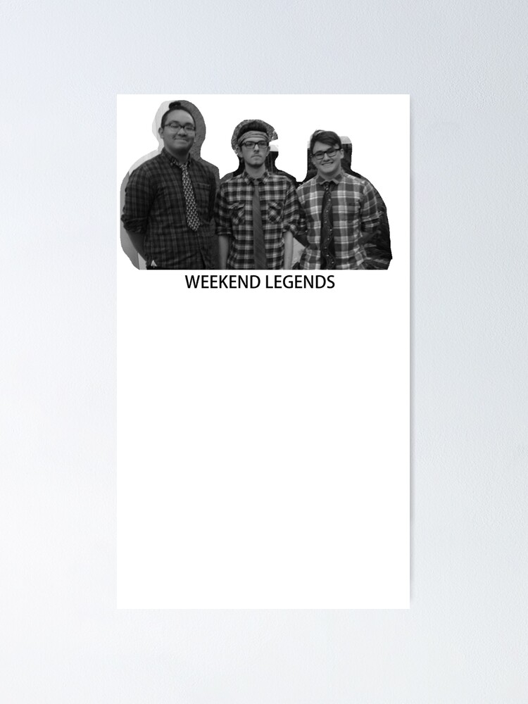 "weekend legends" Poster by irishreject321 | Redbubble