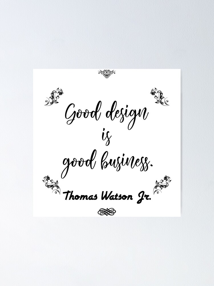 "Good design is good business. Thomas Watson Jr." Poster for Sale by ...