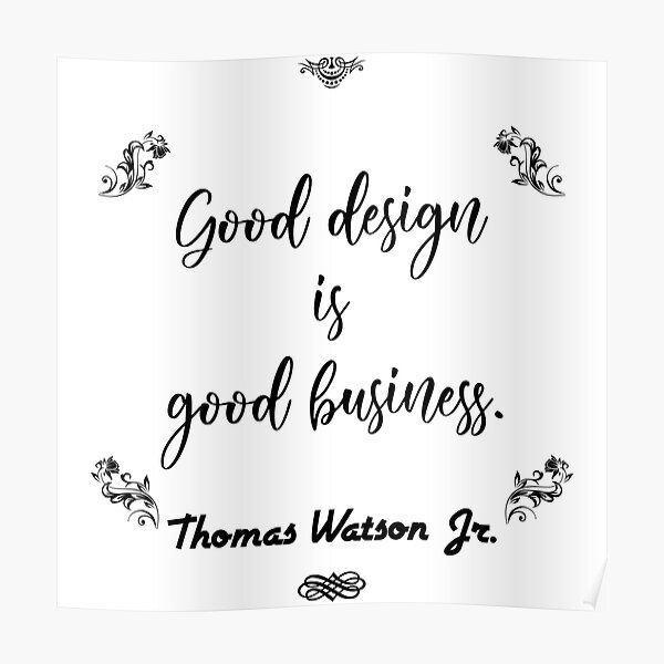 "Good design is good business. Thomas Watson Jr." Poster for Sale by ...