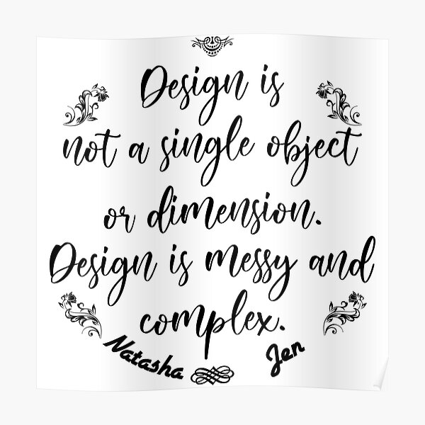 "Design is not a single object or dimension. Design is messy and ...