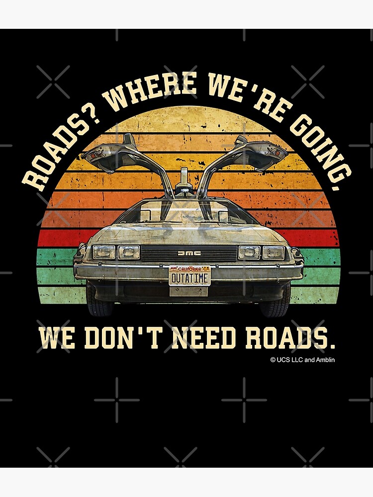 "Back to the Future- Roads where we're going we don't need road" Poster ...