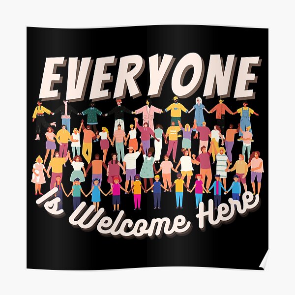 "Everyone Is Welcome Here" Poster for Sale by maia-maia | Redbubble