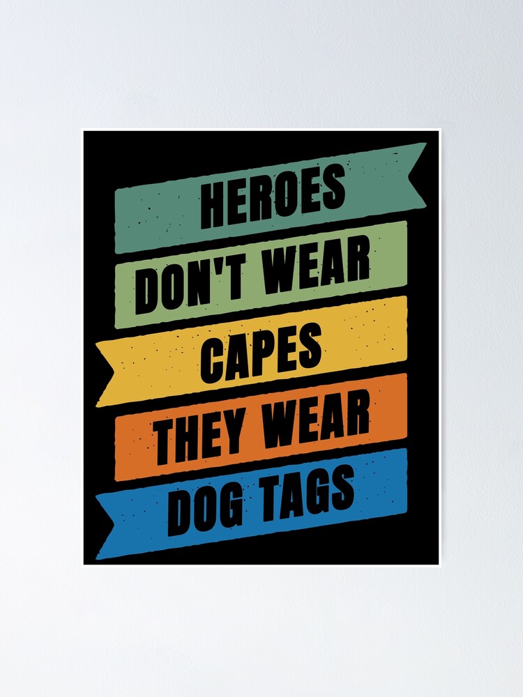 "Heroes Don't Wear Capes They Wear Dog Tags" Poster for Sale by FridPix ...