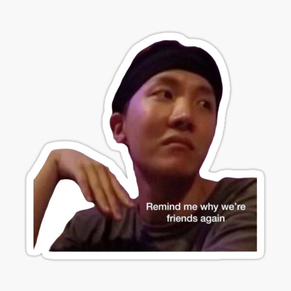 "Remind me why we are friends again!!! J-hope meme" Sticker for Sale by ...