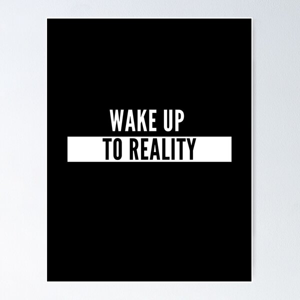 "Wake Up To Reality" Poster for Sale by 2Be-elegant | Redbubble