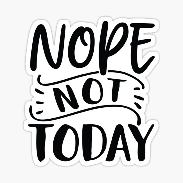 "NOPE NOT TODAY - funny quotes, funny meme" Sticker for Sale by ...