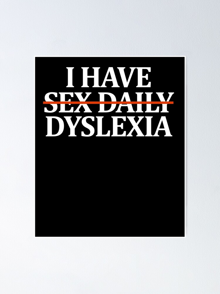 I Have Sex Daily Dyslexia Poster For Sale By Dariusky Redbubble