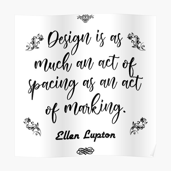 "Design is as much an act of spacing as an act of marking. Ellen Lupton ...