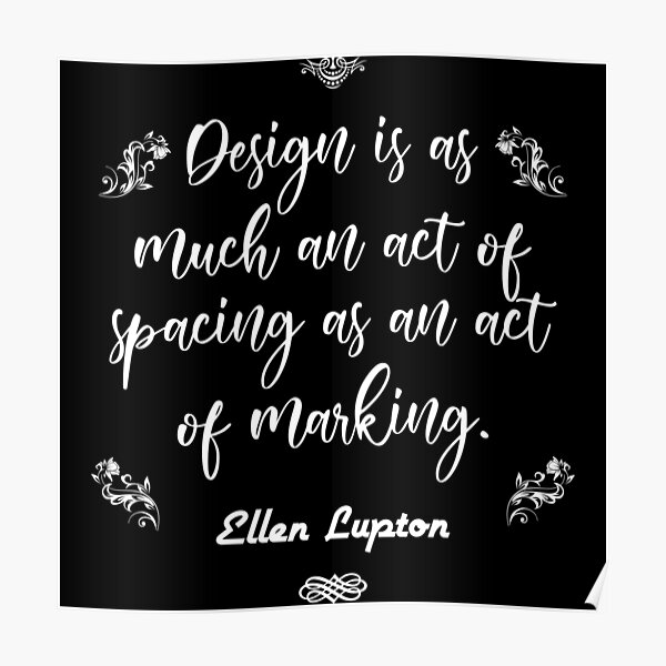 "Design is as much an act of spacing as an act of marking. Ellen Lupton ...
