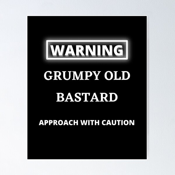"Warning Grumpy Old Bastard Approach with Caution" Poster for Sale by ...