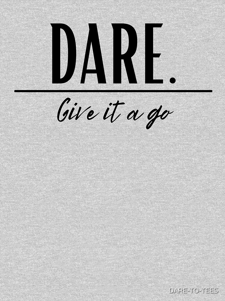 "DARE. - GIVE IT A GO" T-shirt for Sale by DARE-TO-TEES | Redbubble ...