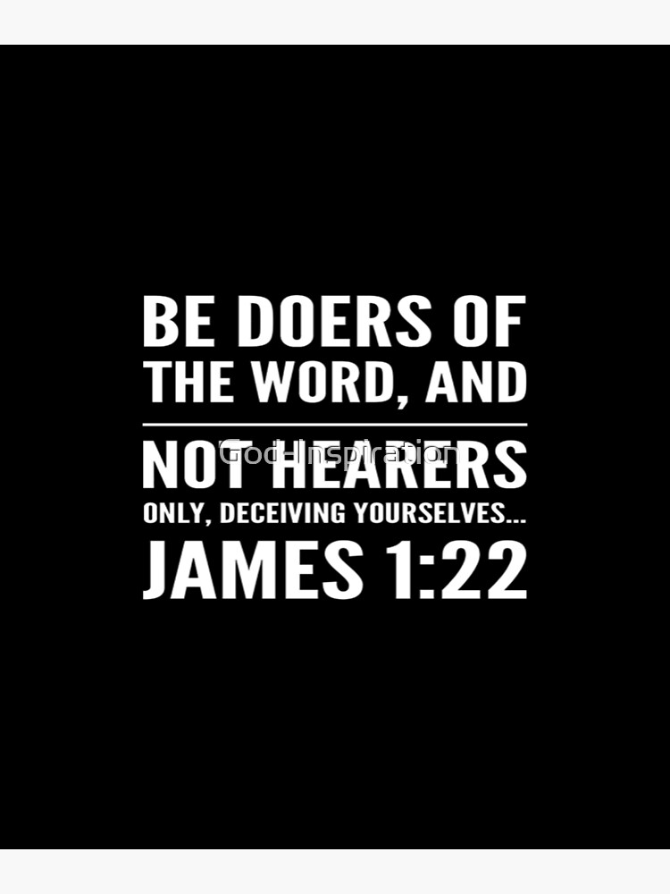 "JAMES 1:22 BE DOERS OF THE WORD AND NOT HEARERS ONLY DECEIVING ...