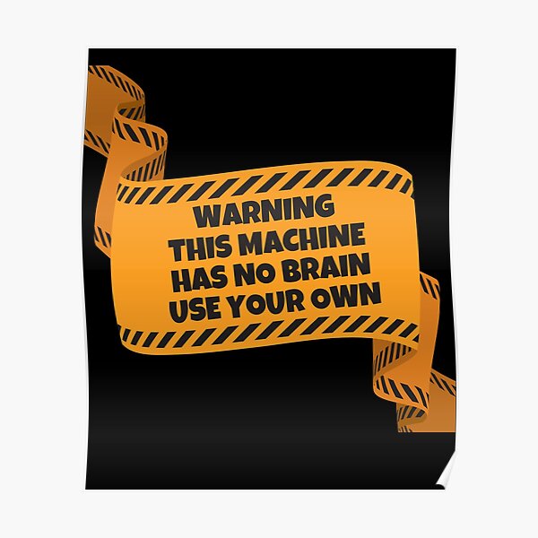 "Warning This Machine Has No Brain Use Your Own" Poster by abderr ...