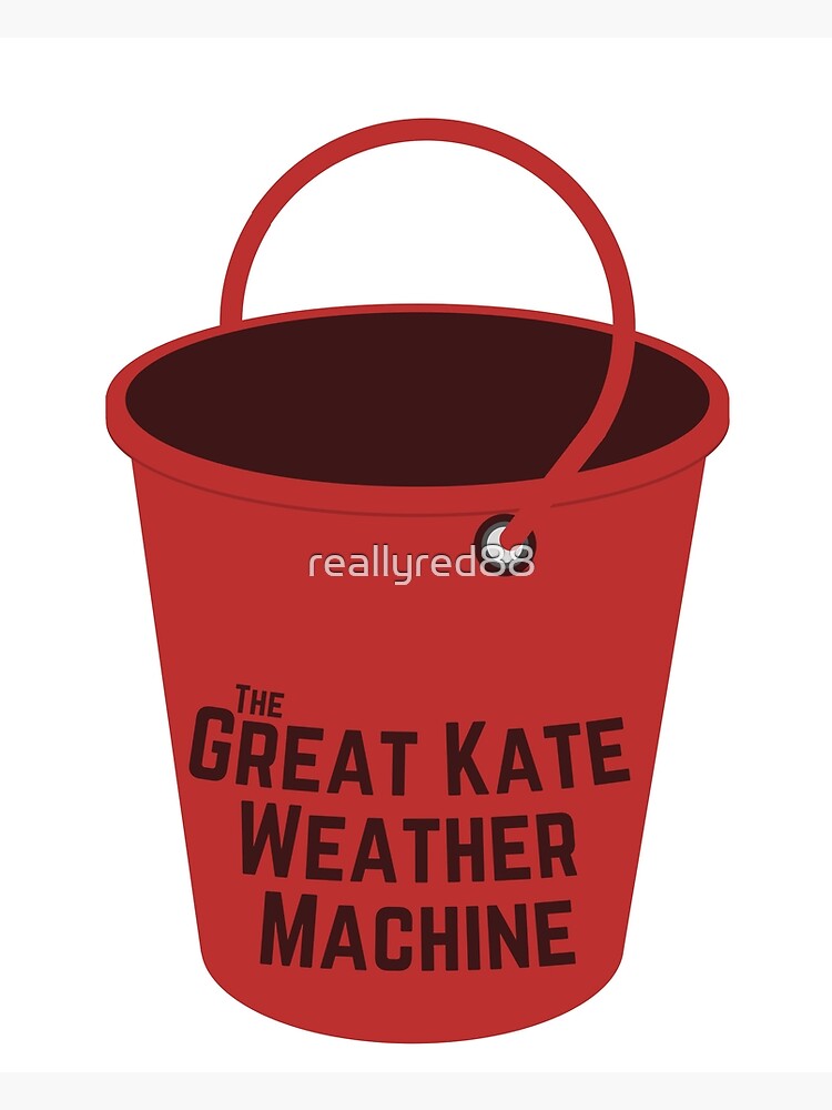 "The Great Kate Weather Machine's Bucket" Poster for Sale by ...