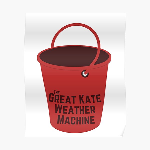 "The Great Kate Weather Machine's Bucket" Poster for Sale by ...