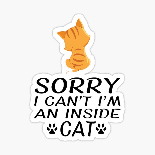 "Sorry I can't I'm an inside cat" Sticker for Sale by masterchaotic ...