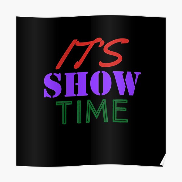"Its show time" Poster by SKProducts1 | Redbubble