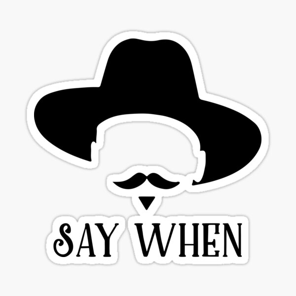 "Say When" Sticker for Sale by woowzaaz | Redbubble