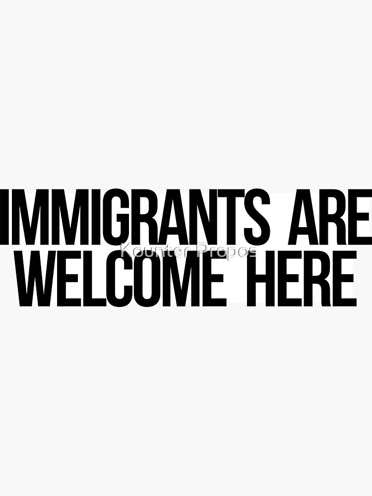 "Immigrants Are Welcome Here" Sticker for Sale by kounterpropos | Redbubble