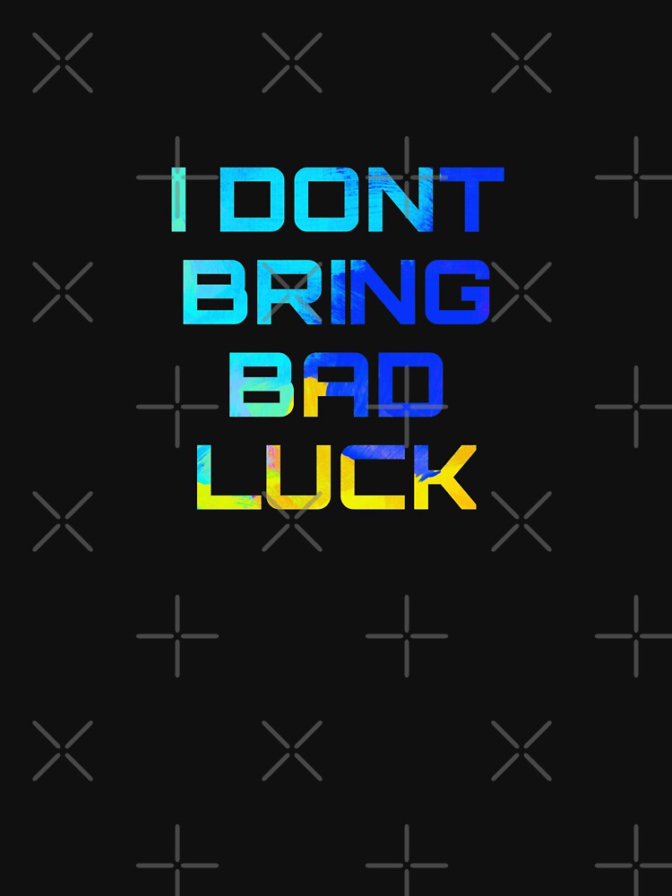 "I don’t bring bad luck " T-shirt for Sale by salahnewdesign ...