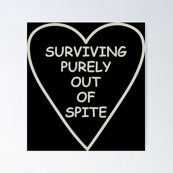 "Surviving purely out of spite" Poster for Sale by Galaxy Vibes | Redbubble