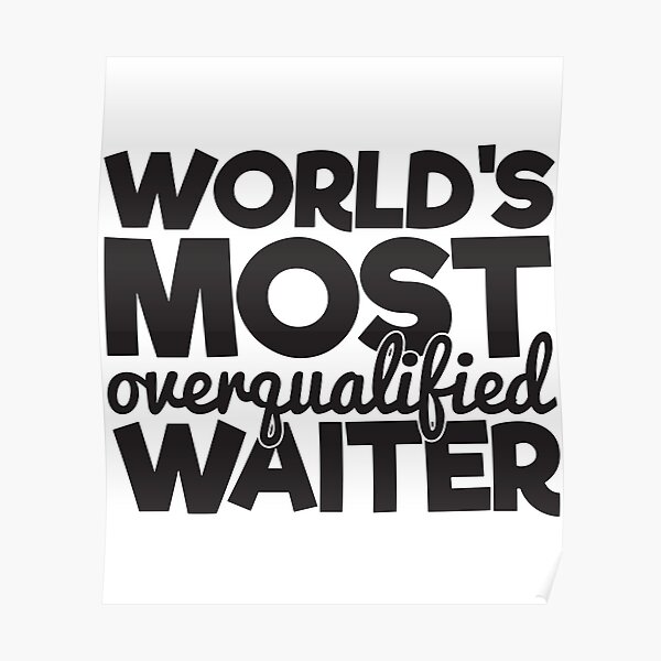 "World's Most Overqualified Waiter - Funny Waiter Quotes" Poster by ...