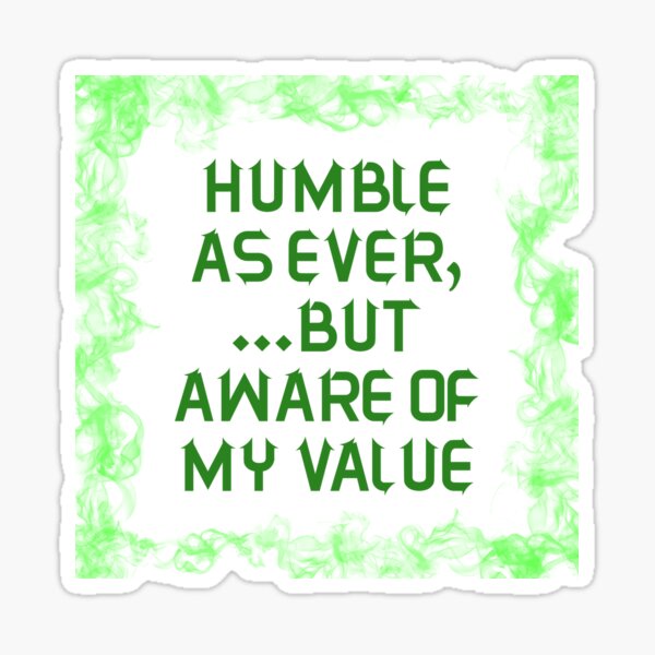 "HUMBLE AS EVER, BUT AWARE OF MY VALUE. (Black)" Sticker for Sale by ...