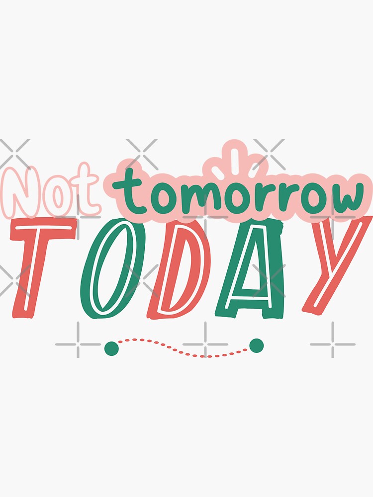 "Not Tomorrow. Today | Motivational" Sticker for Sale by DoherDesigns ...