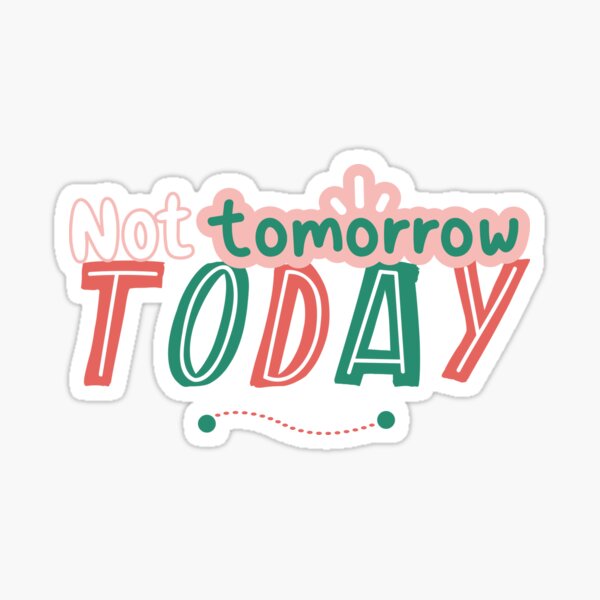 "Not Tomorrow. Today | Motivational" Sticker for Sale by DoherDesigns ...