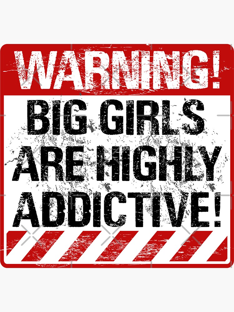 "warning big girls are highly addictive" Sticker for Sale by OX-tright ...
