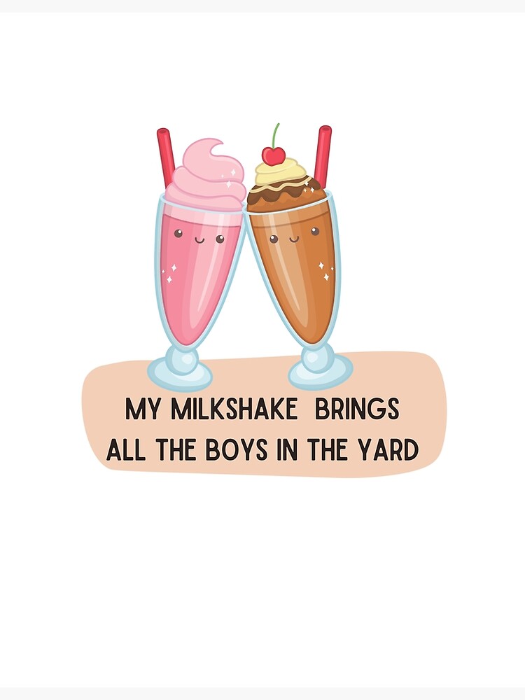 "My Milkshake Brings All The Boys To Yard" Poster by Naked-Alien ...