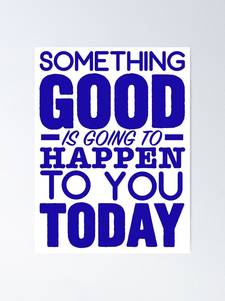 "Something good is going to happen to you today" Poster for Sale by ...
