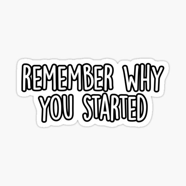 " Remember why you started motivational sticker" Sticker for Sale by ...