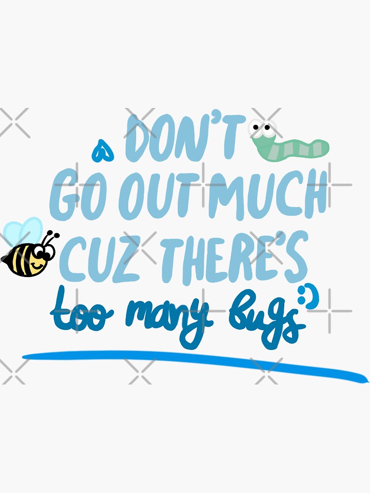 "don't go out much 'cause there's too many bugs maisie peters " Sticker ...
