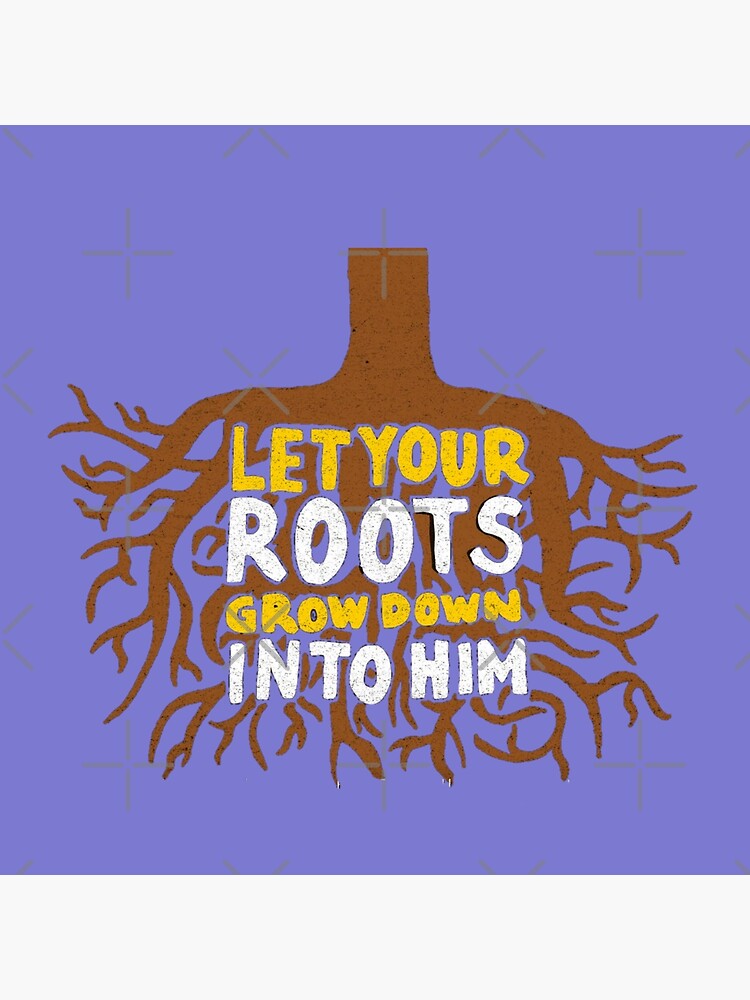 "Let Your Roots Grow Down Into Him" Poster by SansNetShop | Redbubble