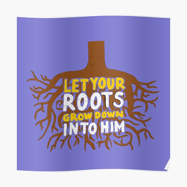 "Let Your Roots Grow Down Into Him" Poster by SansNetShop | Redbubble