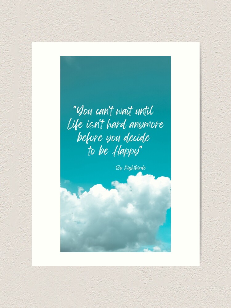 "You can't wait until Life isn't hard anymore before you decide to be ...