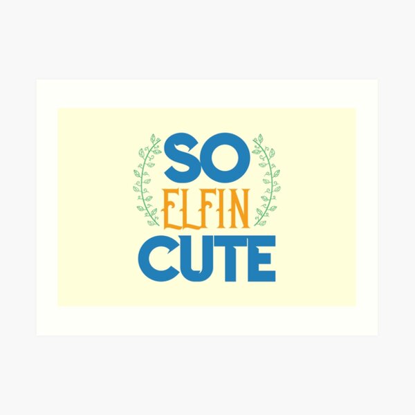 "So Elfin Cute - funny memes, funny quotes" Art Print for Sale by ...