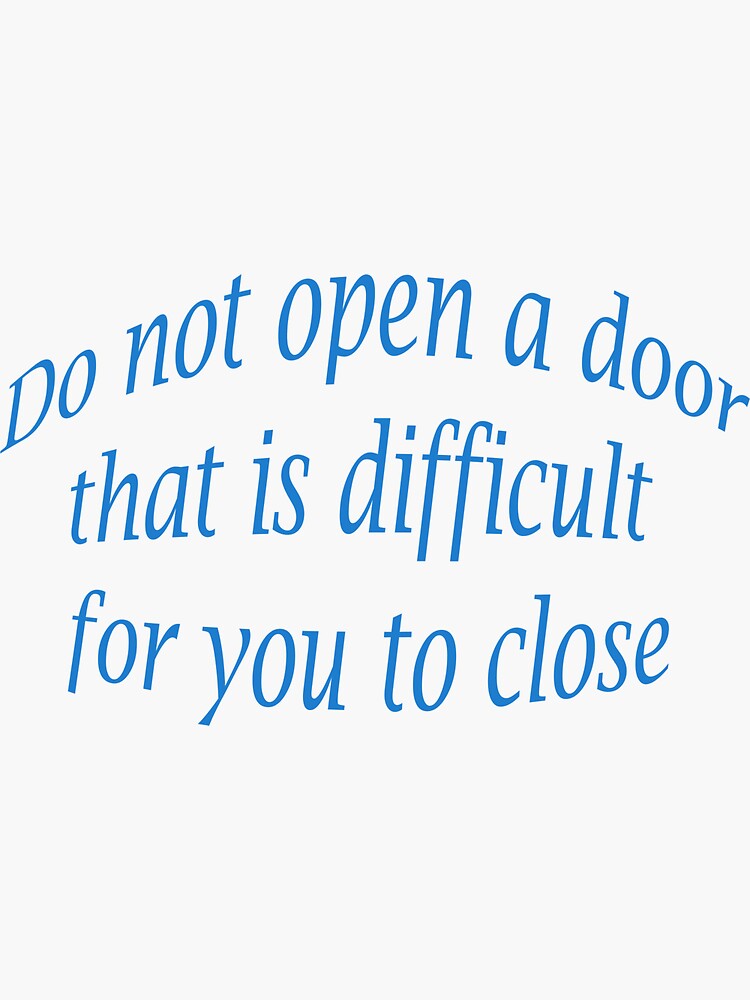 "Do not open a door that is difficult for you to close" Sticker for ...