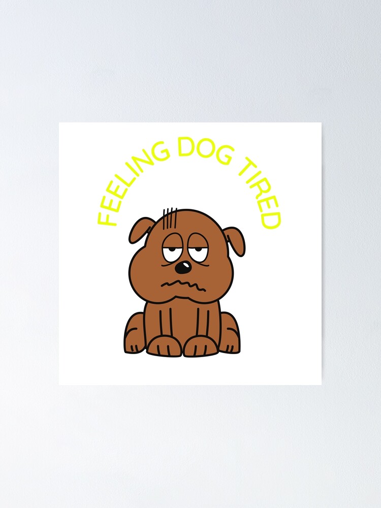 "Dog tired/feeling worn out/extremely tired" Poster by haRexia | Redbubble