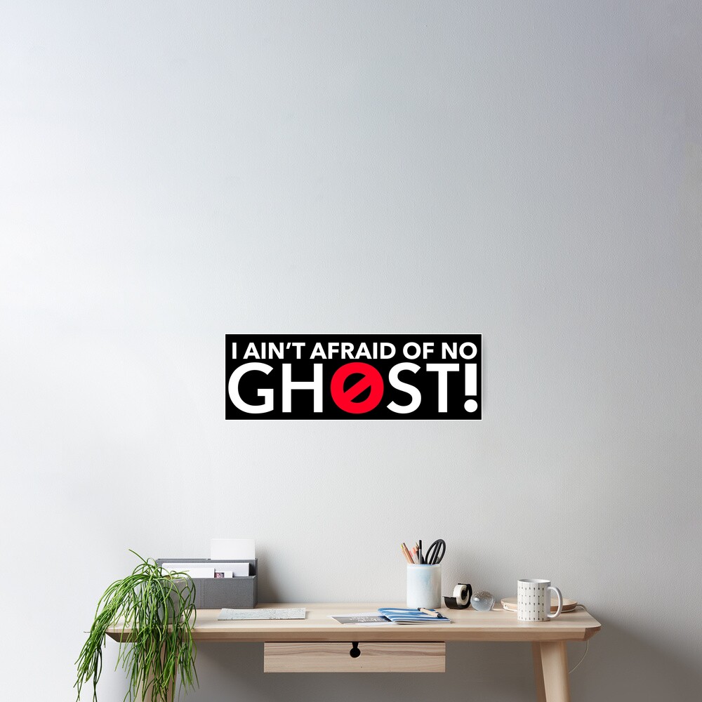 "I AIN'T AFRAID OF NO GHOST!" Poster for Sale by DesignInkz | Redbubble