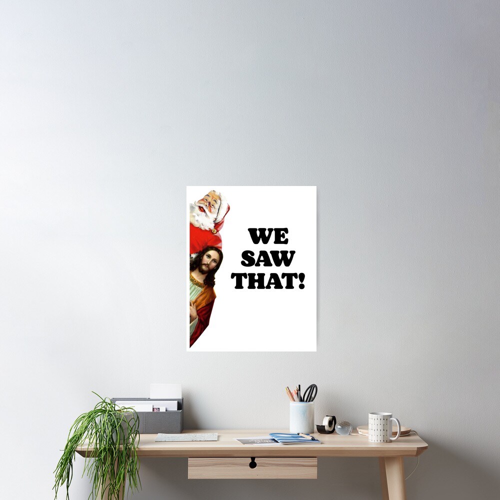 "WE SAW THAT! Santa and Jesus Are Always Watching" Poster for Sale by ...