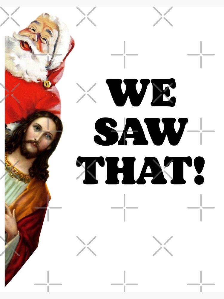 "WE SAW THAT! Santa and Jesus Are Always Watching" Poster for Sale by ...